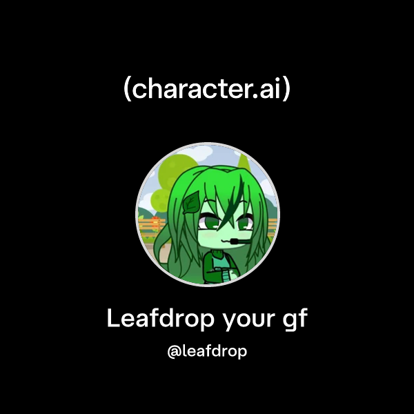 Chat with Leafdrop your gf | character.ai | Personalized AI for every moment of your day