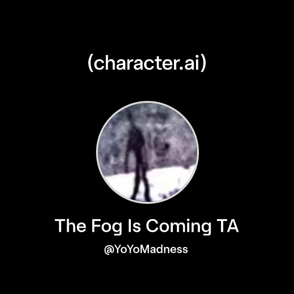 Chat with The Fog Is Coming TA | character.ai | AI Chat, Reimagined ...