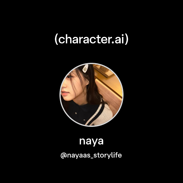Chat with naya | character.ai | AI Chat, Reimagined–Your Words. Your World.