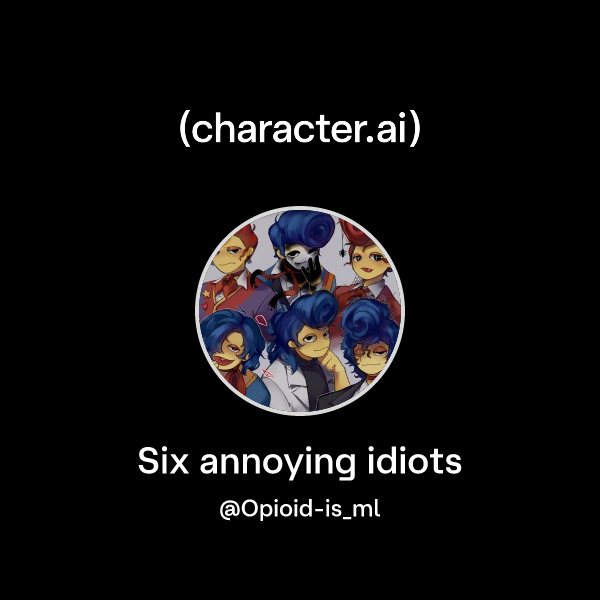 Chat with Six annoying idiots | character.ai | AI Chat, Reimagined–Your ...