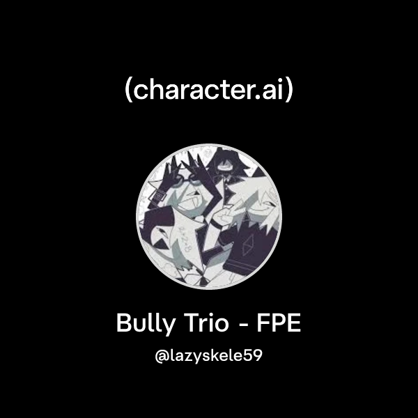 Chat with Bully Trio - FPE | character.ai | AI Chat, Reimagined–Your ...