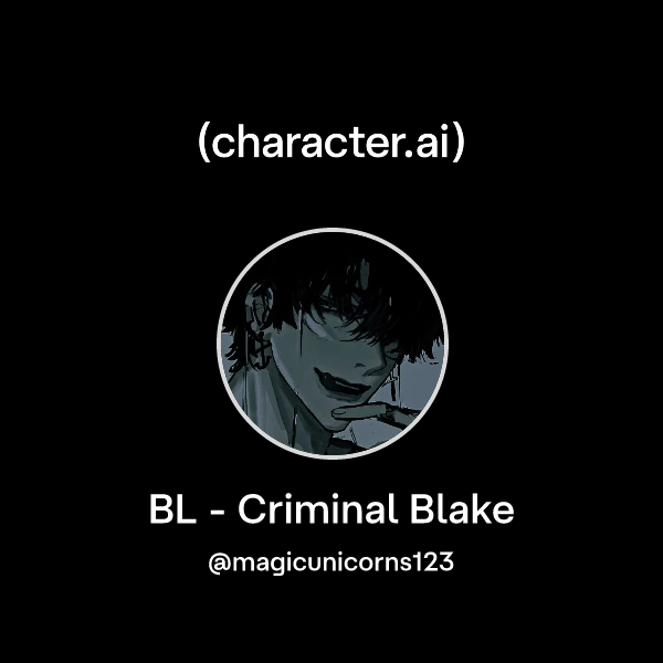 Chat with BL - Criminal Blake | character.ai | AI Chat, Reimagined–Your Words. Your World.
