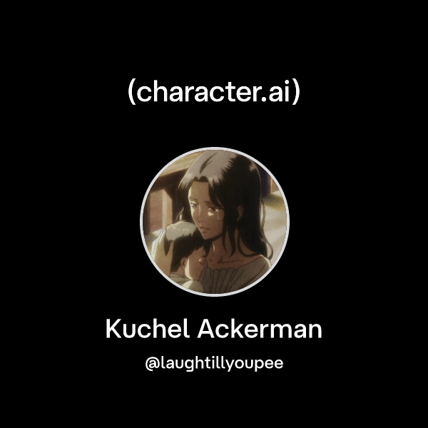 Chat with Kuchel Ackerman | character.ai | Personalized AI for every ...
