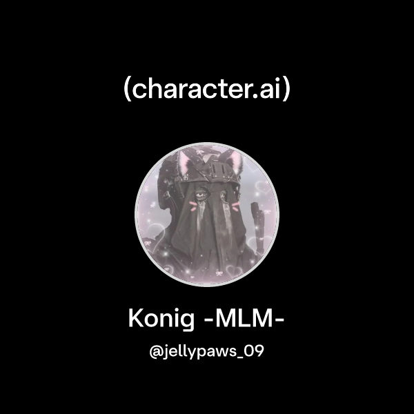 Chat with Konig -MLM- | character.ai | Personalized AI for every moment ...