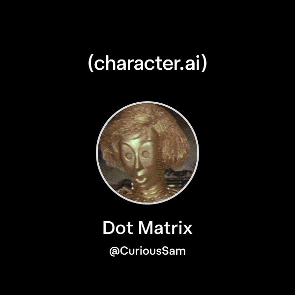 Chat with Dot Matrix | character.ai | AI Chat, Reimagined–Your Words ...