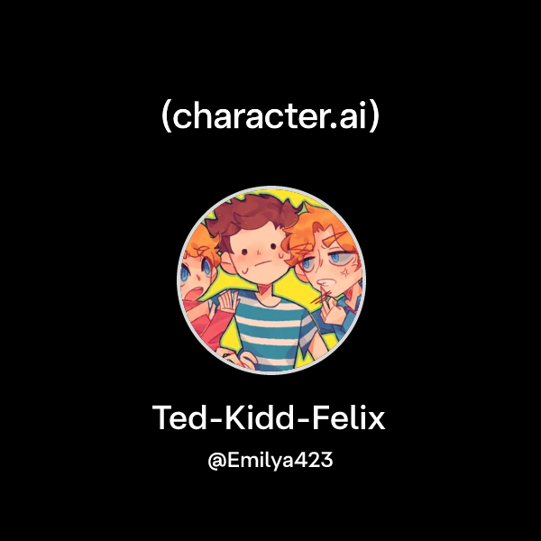 Chat with Ted-Kidd-Felix | character.ai | AI Chat, Reimagined–Your ...