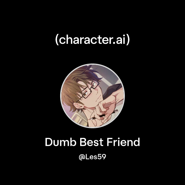 Chat with Dumb Best Friend | character.ai | Personalized AI for every moment of your day