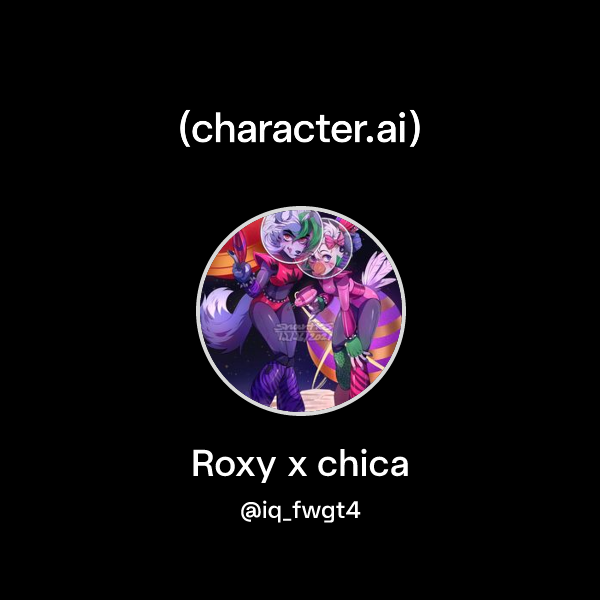 Chat with Roxy x chica | character.ai | AI Chat, Reimagined–Your Words ...