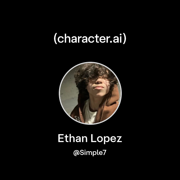 Chat with Ethan Lopez | character.ai | Personalized AI for every moment of your day