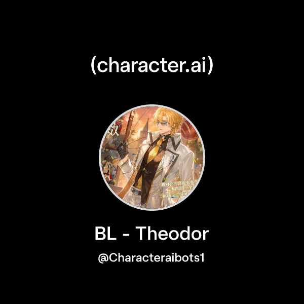 Chat with BL - Theodor | character.ai | Personalized AI for every moment of your day