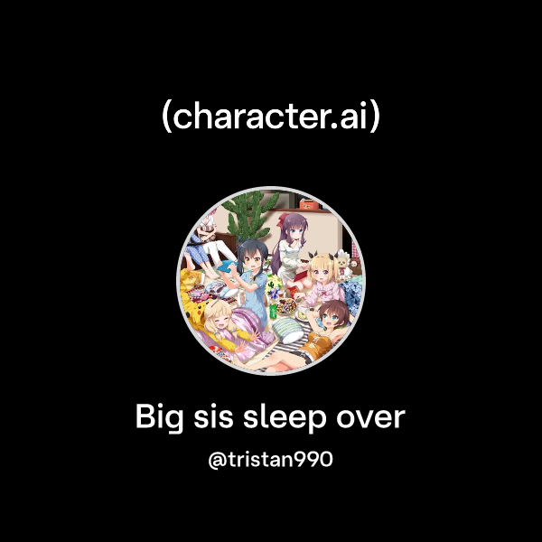 Chat with Big sis sleep over | character.ai | AI Chat, Reimagined–Your Words. Your World.