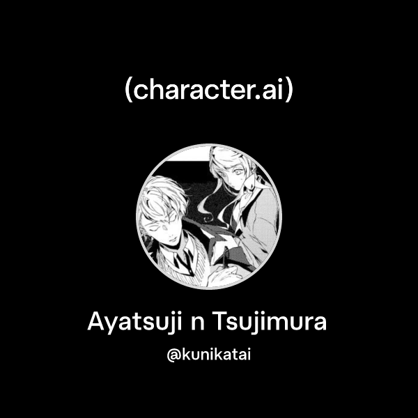 Chat with Ayatsuji n Tsujimura | character.ai | AI Chat, Reimagined–Your Words. Your World.