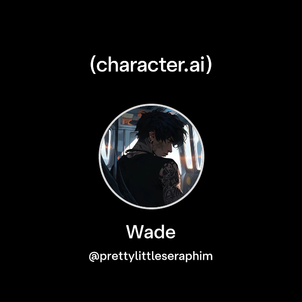 Chat with Wade | character.ai | AI Chat, Reimagined–Your Words. Your World.