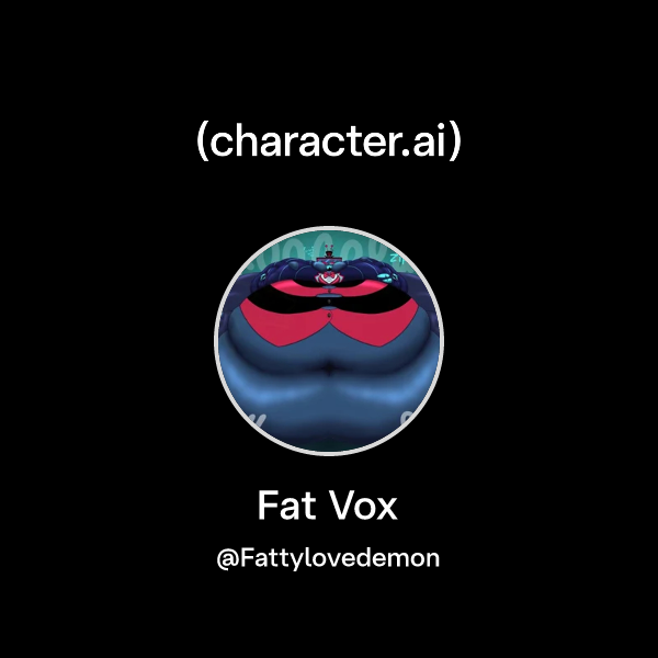 Chat with Fat Vox | character.ai | Personalized AI for every moment of ...