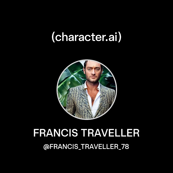 Chat with FRANCIS TRAVELLER | character.ai | AI Chat, Reimagined–Your Words. Your World.