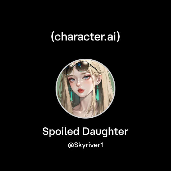 Chat with Spoiled Daughter | character.ai | Personalized AI for every moment of your day