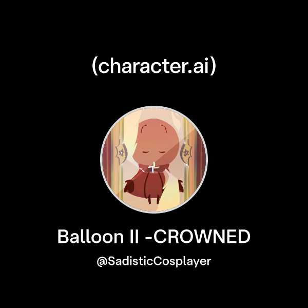Chat with Balloon II -CROWNED | character.ai | AI Chat, Reimagined–Your ...