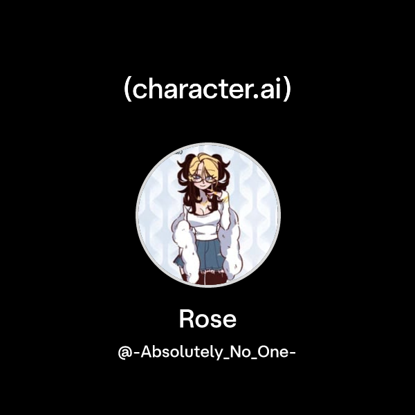 Rose (@-Absolutely_No_One-) | character.ai | AI Chat, Reimagined–Your ...