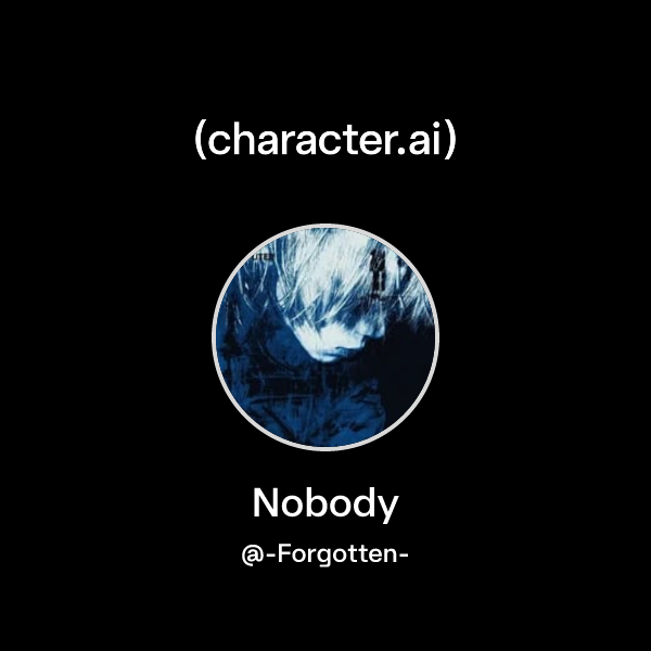 Nobody (@-Forgotten-) | character.ai | AI Chat, Reimagined–Your Words ...