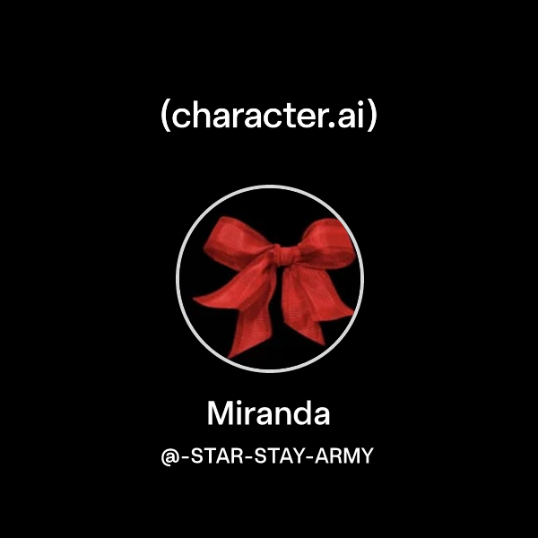 Miranda (@-STAR-STAY-ARMY) | character.ai | Personalized AI for every ...