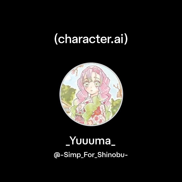 _Yuuuma_ (@-Simp_For_Shinobu-) | character.ai | AI Chat, Reimagined ...