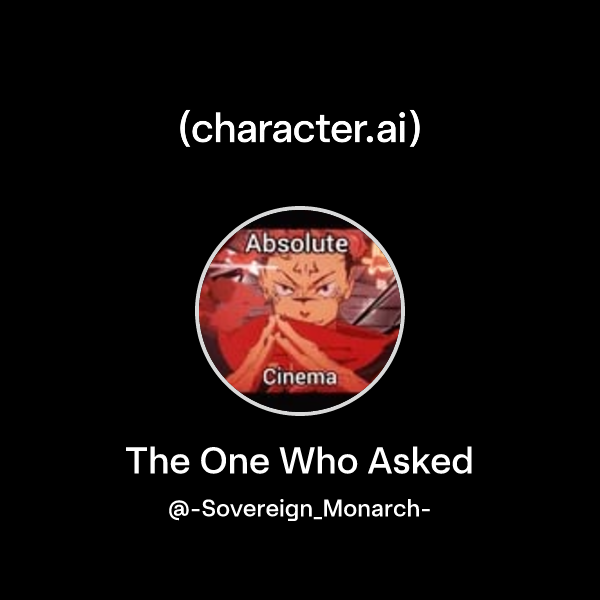The One Who Asked (@-Sovereign_Monarch-) | character.ai | AI Chat ...