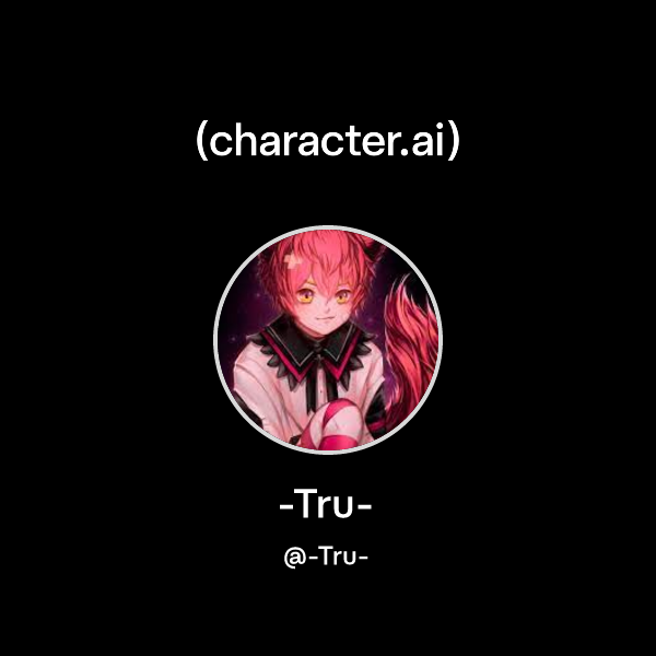 -Tru- (@-Tru-) | character.ai | AI Chat, Reimagined–Your Words. Your World.
