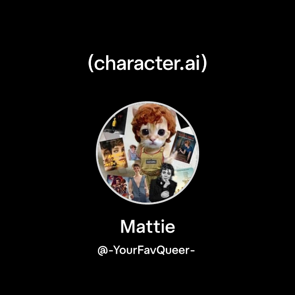 Mattie (@-YourFavQueer-) | character.ai | Personalized AI for every moment of your day
