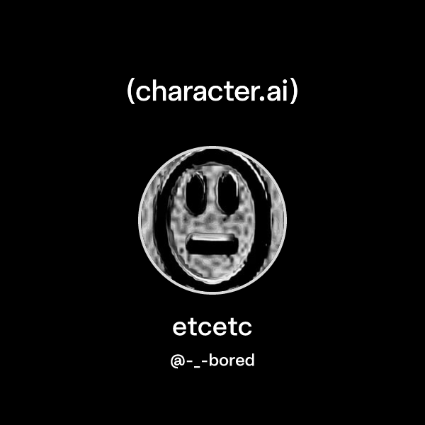etcetc (@-_-bored) | character.ai | AI Chat, Reimagined–Your Words ...