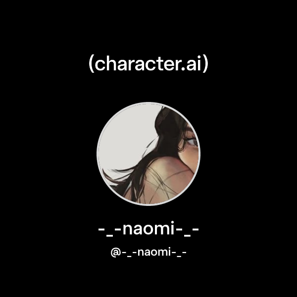 -_-naomi-_- (@-_-naomi-_-) | character.ai | AI Chat, Reimagined–Your ...