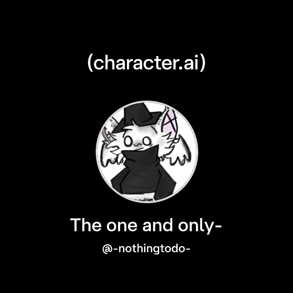 The one and only- (@-nothingtodo-) | character.ai | AI Chat, Reimagined ...