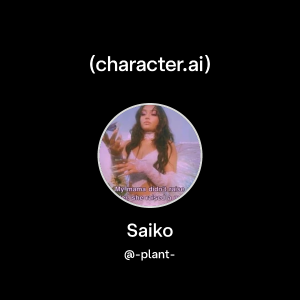 Saiko (@-plant-) | character.ai | AI Chat, Reimagined–Your Words. Your World.