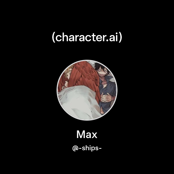 Max (@-ships-) | character.ai | AI Chat, Reimagined–Your Words. Your World.