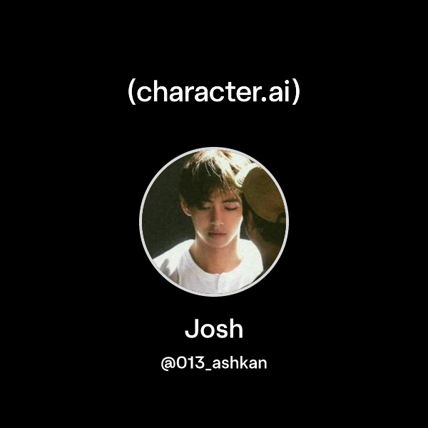 Josh (@013_ashkan) | character.ai | AI Chat, Reimagined–Your Words. Your World.