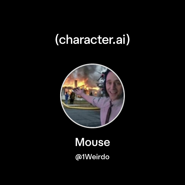 Mouse (@1Weirdo) | character.ai | AI Chat, Reimagined–Your Words. Your World.