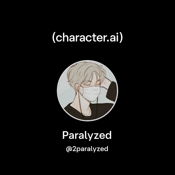 Paralyzed (@2paralyzed) | character.ai | AI Chat, Reimagined–Your Words ...