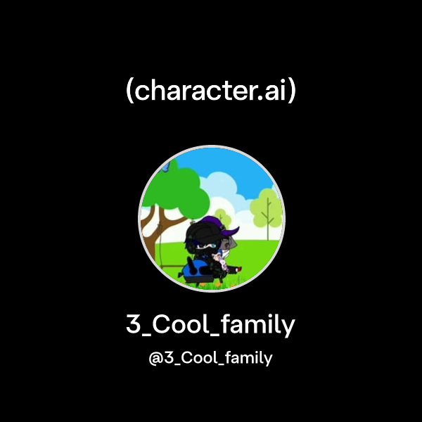 3_Cool_family (@3_Cool_family) | character.ai | Personalized AI for every moment of your day