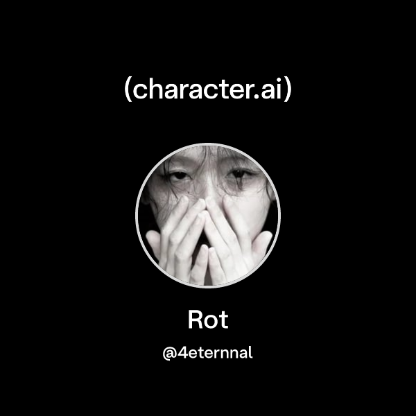 Rot (@4eternnal) | character.ai | AI Chat, Reimagined–Your Words. Your ...