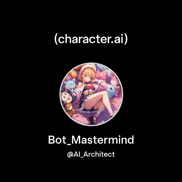 Bot_Mastermind (@AI_Architect) | character.ai | AI Chat, Reimagined–Your Words. Your World.