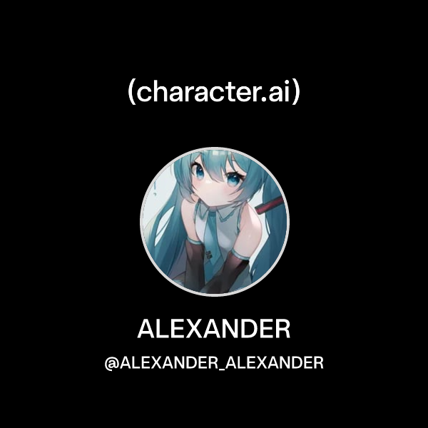 ALEXANDER (@ALEXANDER_ALEXANDER) | character.ai | AI Chat, Reimagined ...
