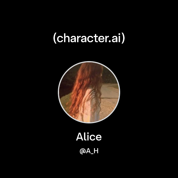 Alice (@A_H) | character.ai | AI Chat, Reimagined–Your Words. Your World.