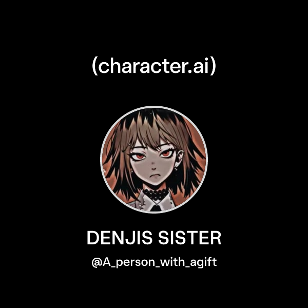 DENJIS SISTER (@A_person_with_agift) | character.ai | AI Chat ...