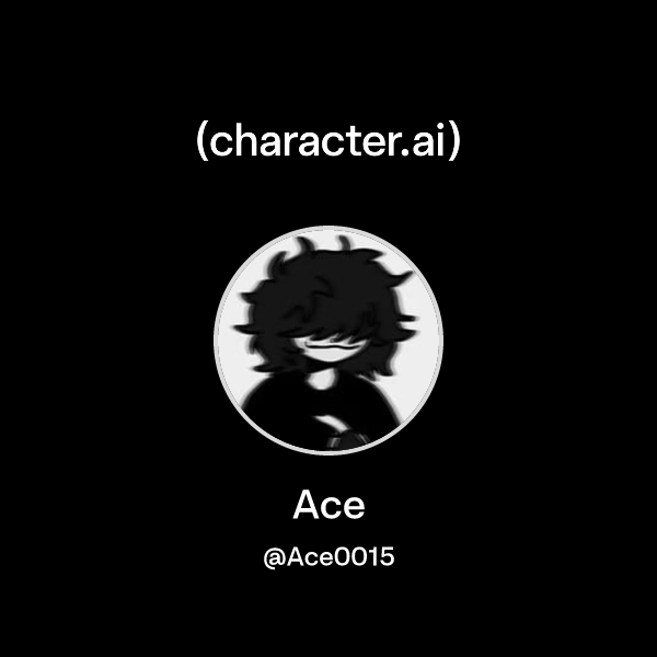 Ace (@Ace0015) | character.ai | Personalized AI for every moment of your day