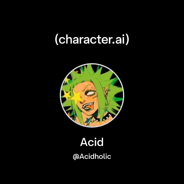 Acid (@Acidholic) | character.ai | AI Chat, Reimagined–Your Words. Your ...