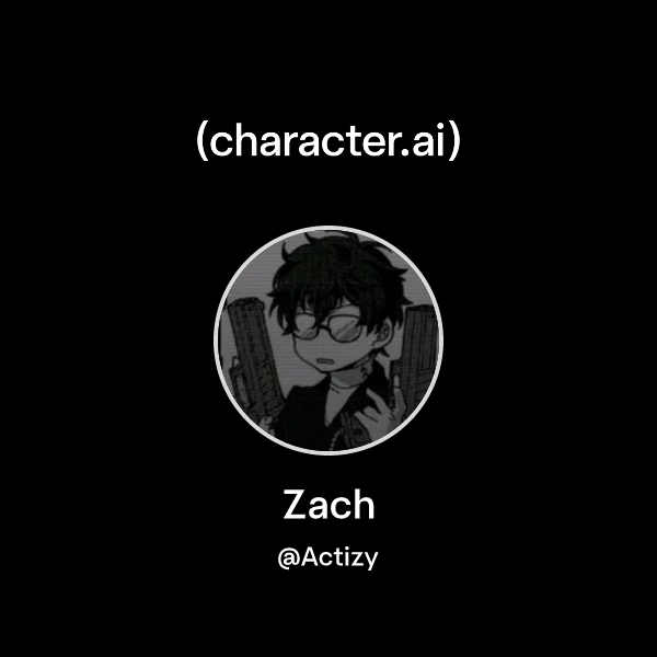 Zach (@Actizy) | character.ai | Personalized AI for every moment of your day