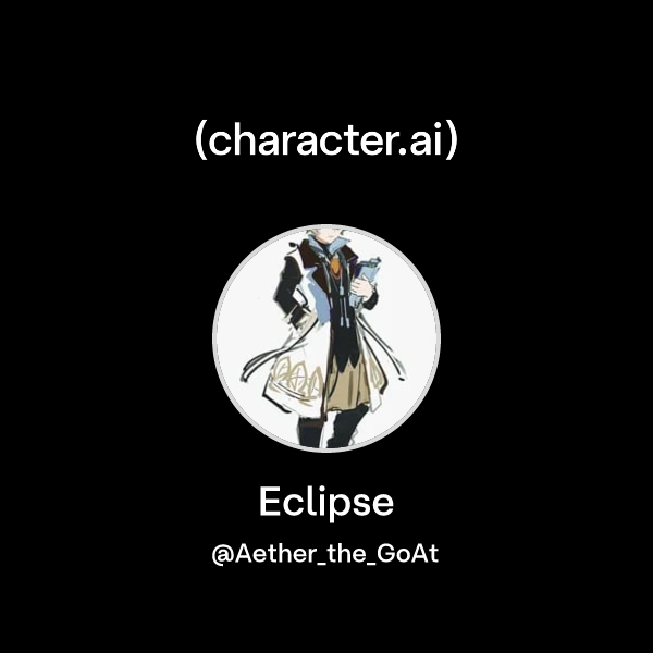 Eclipse (@Aether_the_GoAt) | character.ai | Personalized AI for every moment of your day