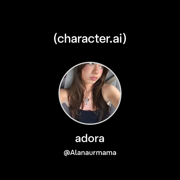 adora (@Alanaurmama) | character.ai | AI Chat, Reimagined–Your Words ...