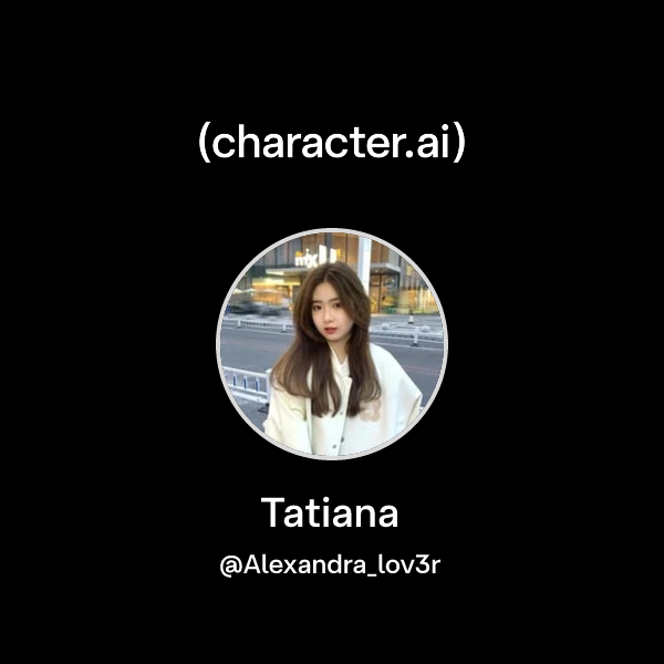 Tatiana (@Alexandra_lov3r) | character.ai | Personalized AI for every ...