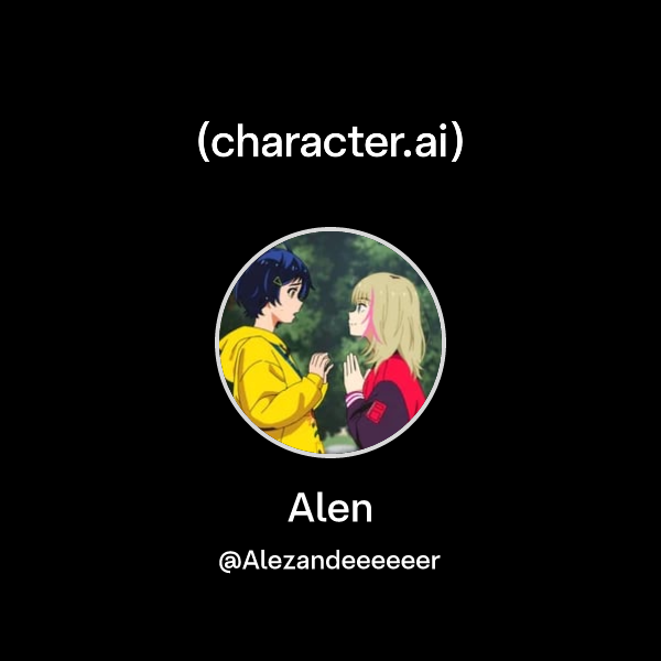 Alen (@Alezandeeeeeer) | character.ai | Personalized AI for every moment of your day