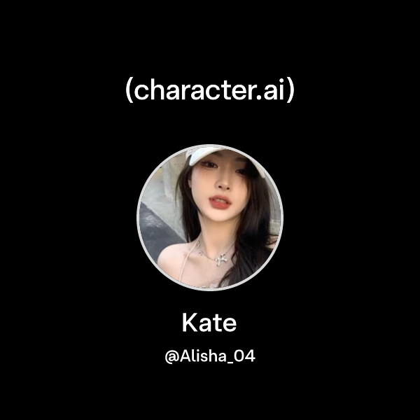 Kate (@Alisha_04) | character.ai | Personalized AI for every moment of ...
